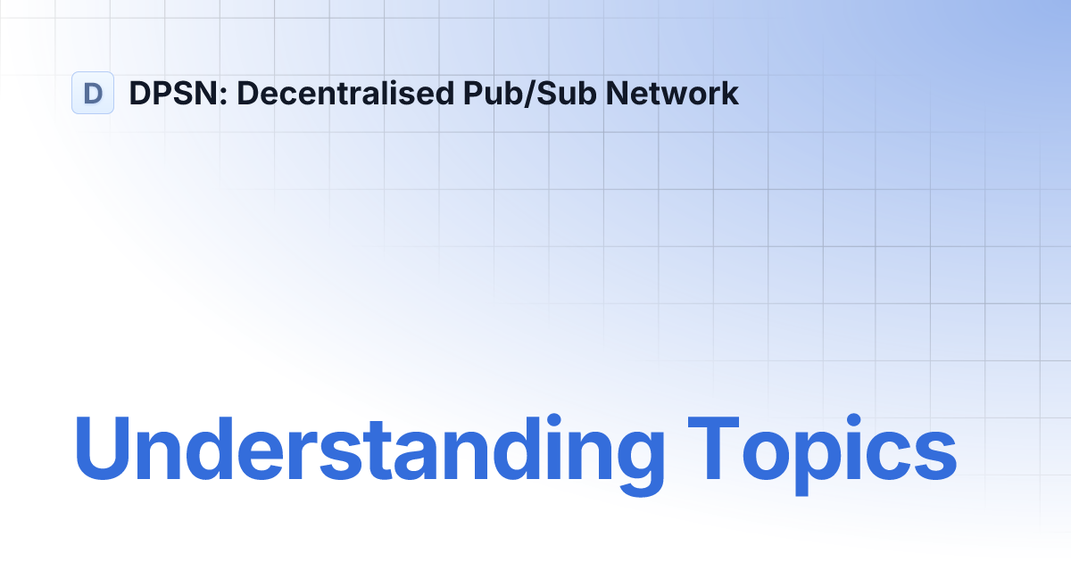 Understanding Topics | DPSN: Decentralised Pub/Sub Network